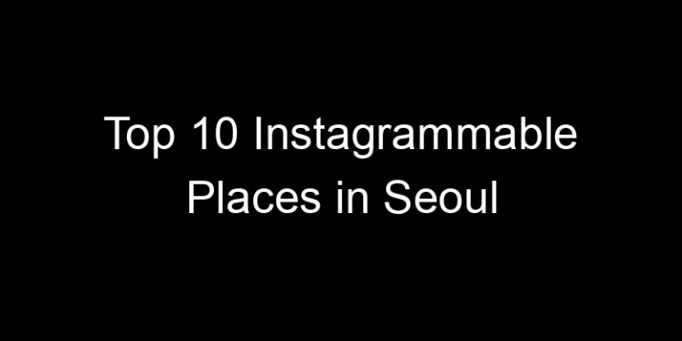 Top 10 Instagrammable Places in Seoul | TOP10KR