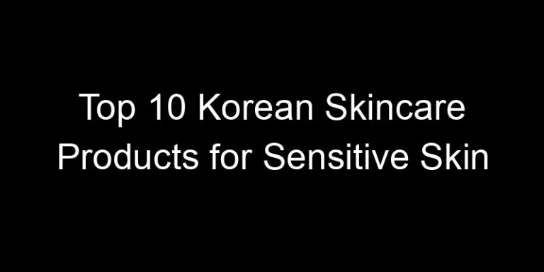 Top 10 Korean Skincare Products for Sensitive Skin | TOP10KR