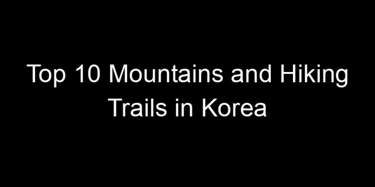 Top 10 Mountains and Hiking Trails in Korea | TOP10KR